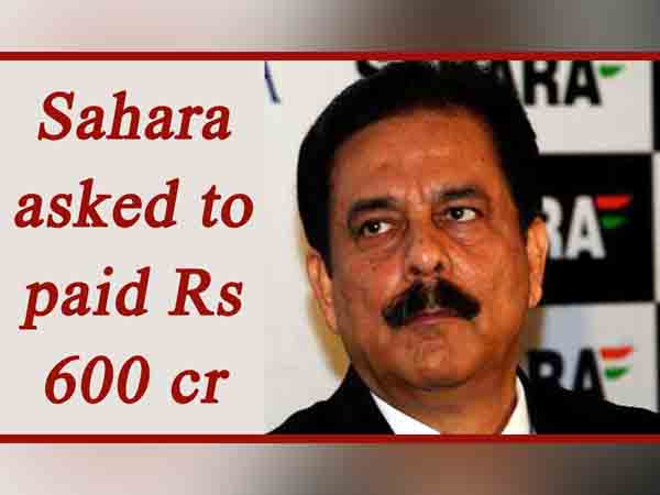 Sahara chief Subroto Roy asked to pay Rs 600 crore to avoid jail time ...