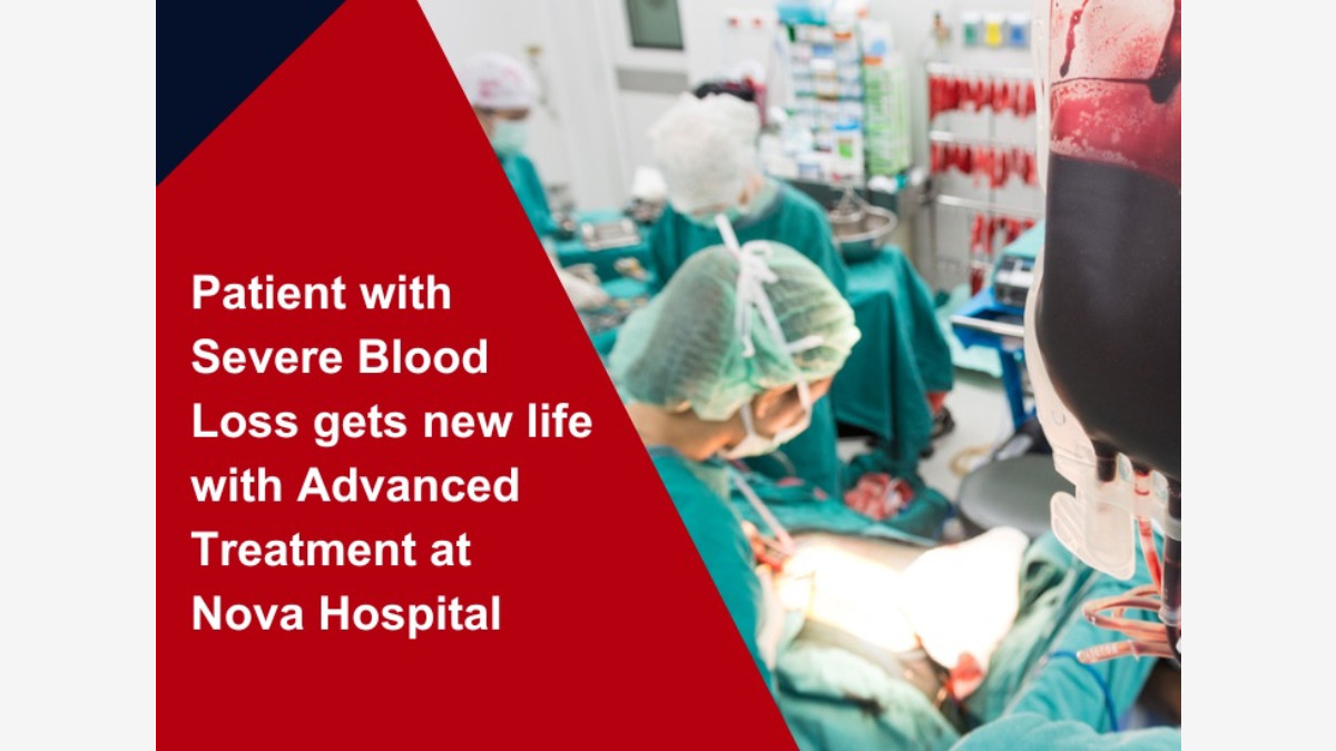 Patient with Severe Blood Loss gets new life with Advanced Treatment at ...