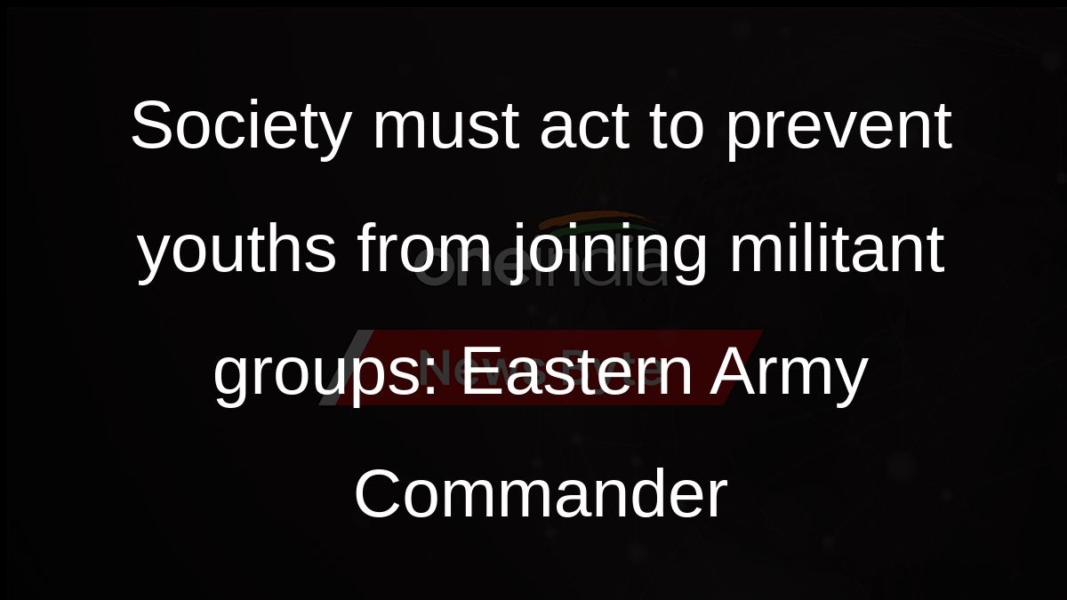 Eastern Army Commander Lt Gen Rana Pratap Kalita: Society has to play a ...