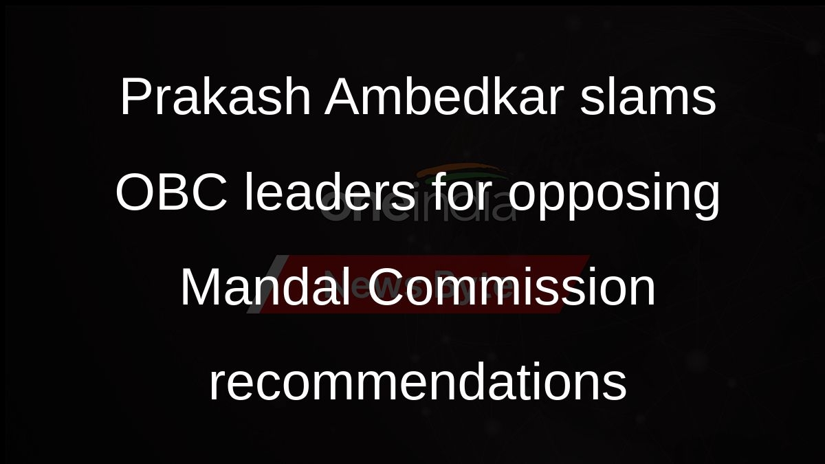 Prakash Ambedkar slams OBC leaders for opposing Mandal Commission ...