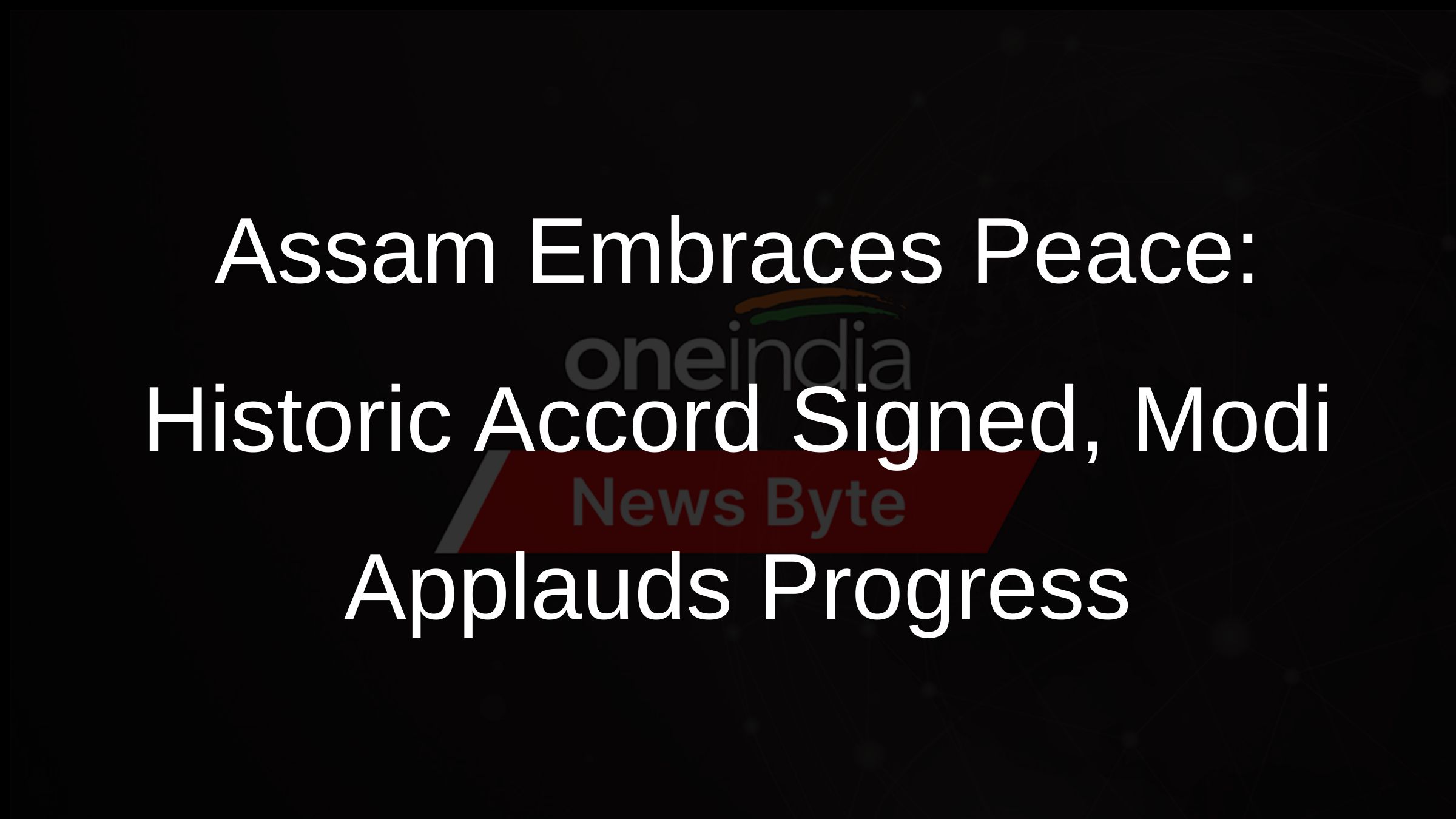 Assam Peace Accord: PM Modi Hails Pact, Calls it Milestone in States ...