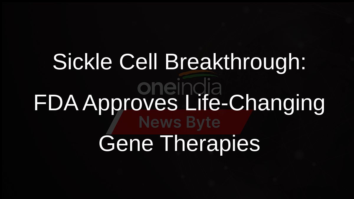 FDA Approves Two Gene Therapies for Sickle Cell Disease - Oneindia News