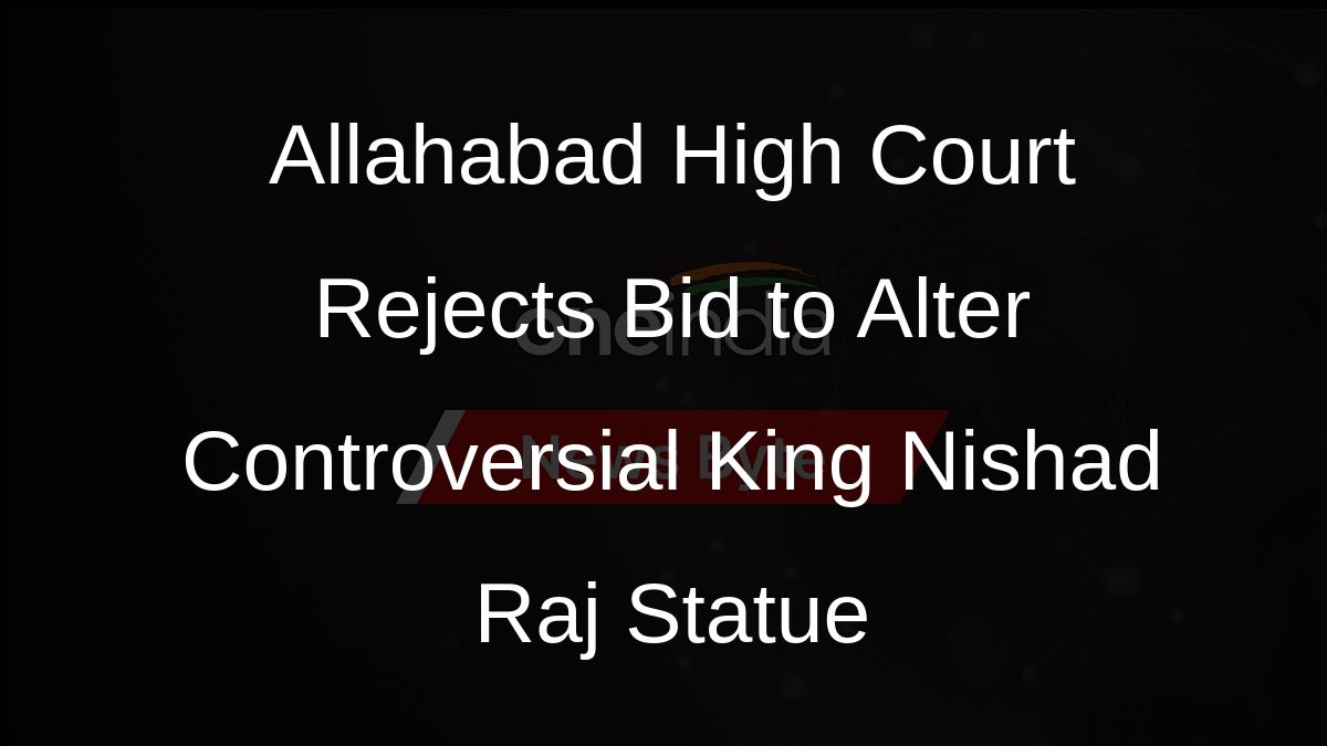 Allahabad High Court Dismisses Petition Seeking Changes to King Nishad ...