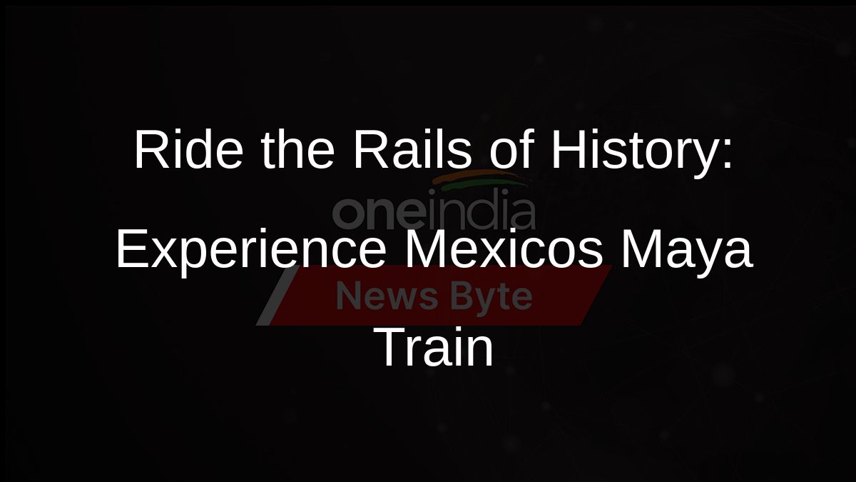 Mexicos Maya Train: A Journey Through History and Nature - Oneindia News