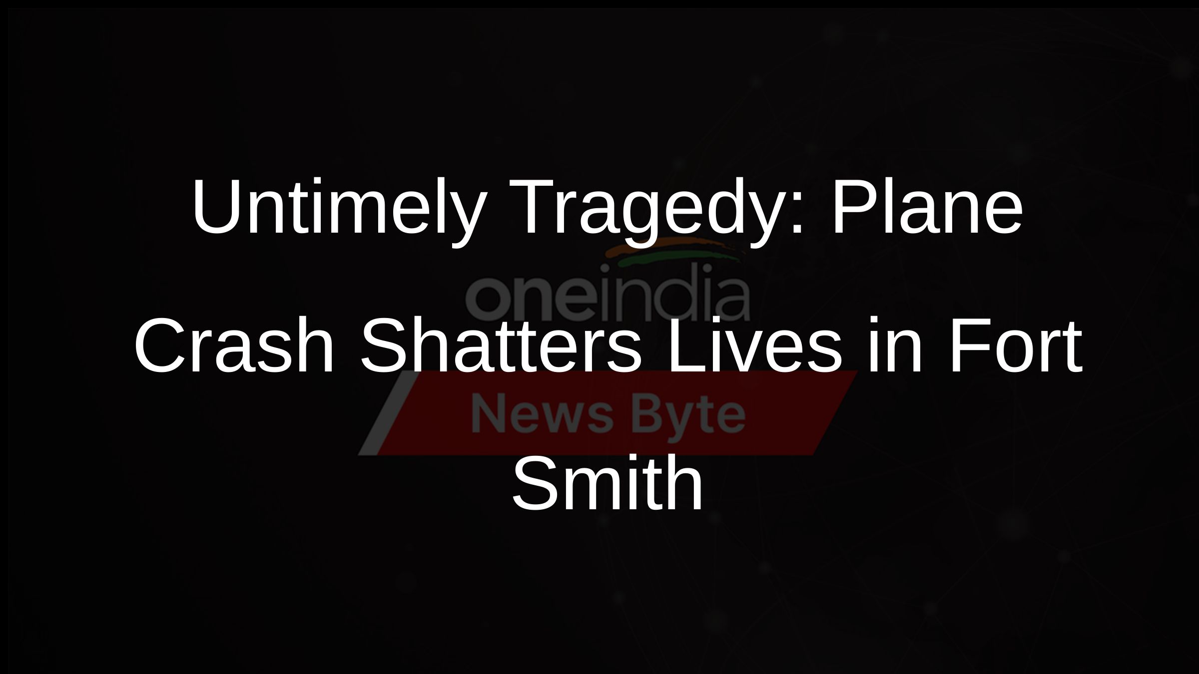 Fort Smith Plane Crash: Six Dead, One Survivor - Oneindia News