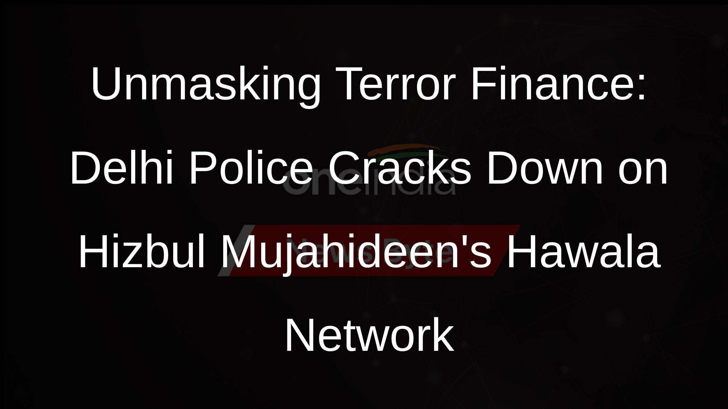 Unveiling Terror Funding: Delhi Police Exposes Hawala Channel for ...