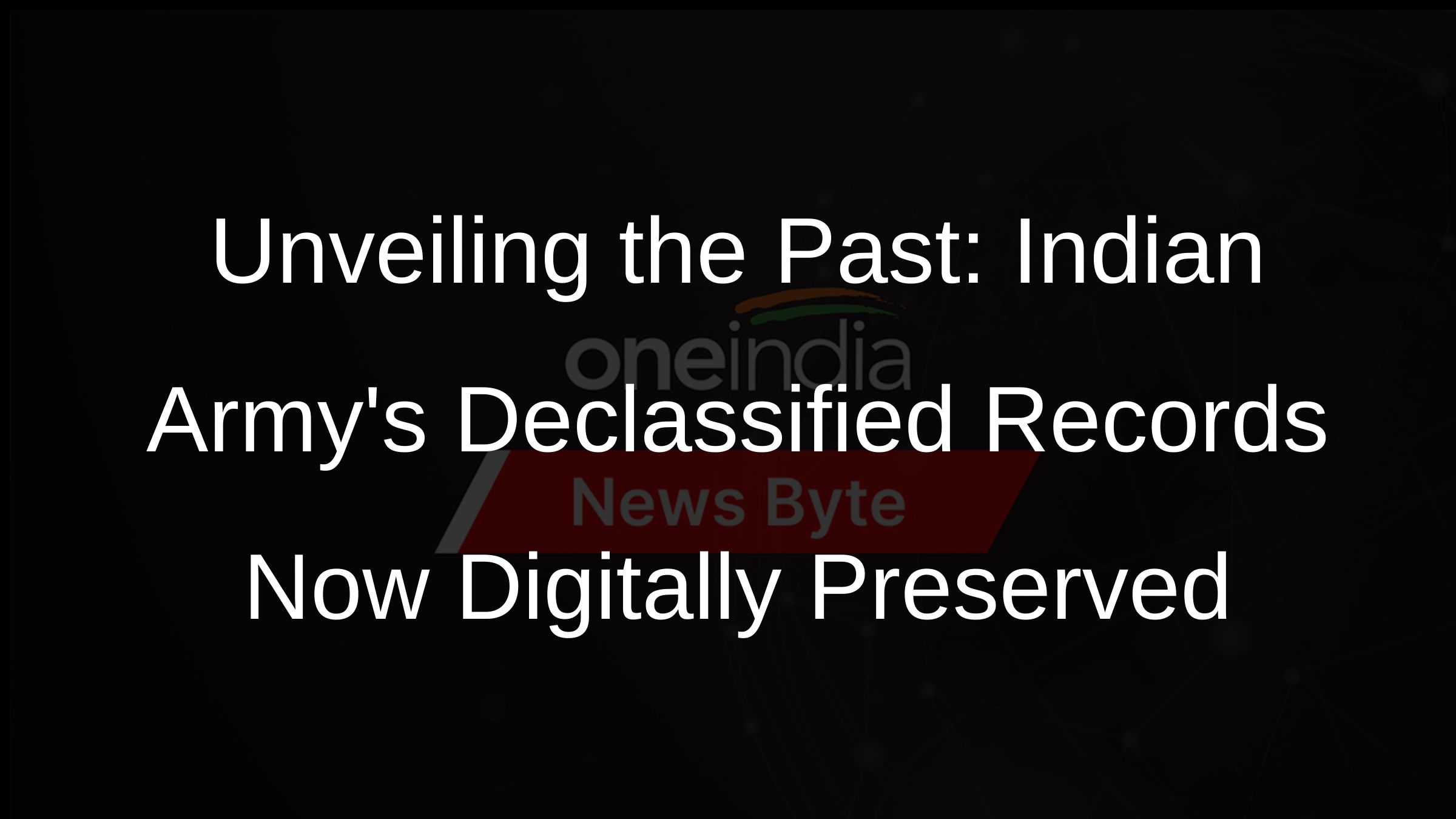 Indian Armys Glorious Past Preserved: 11 Lakh Pages and 700 Hours of ...