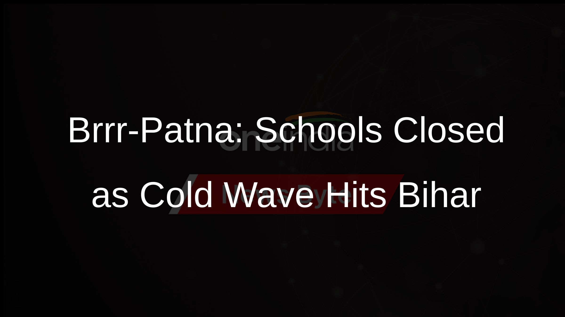 Patna Shivers as Cold Wave Grips Bihar, Schools Closed Till Saturday - Oneindia News