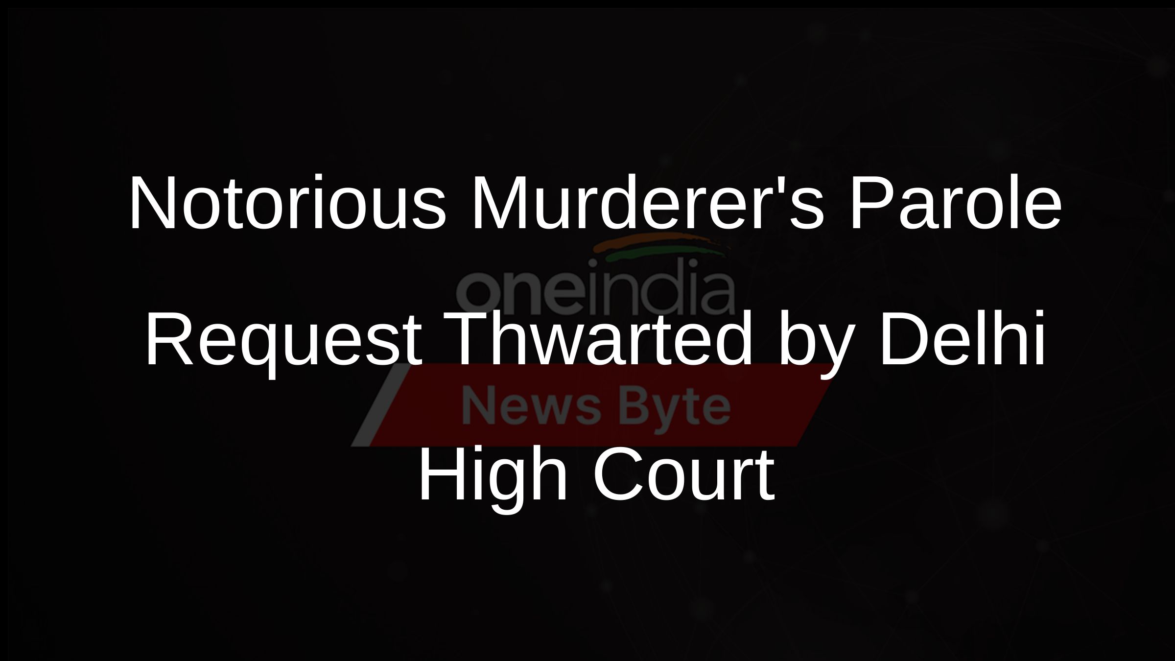 Delhi High Court Denies Parole to Convicted Murderer Ravi Kapoor ...