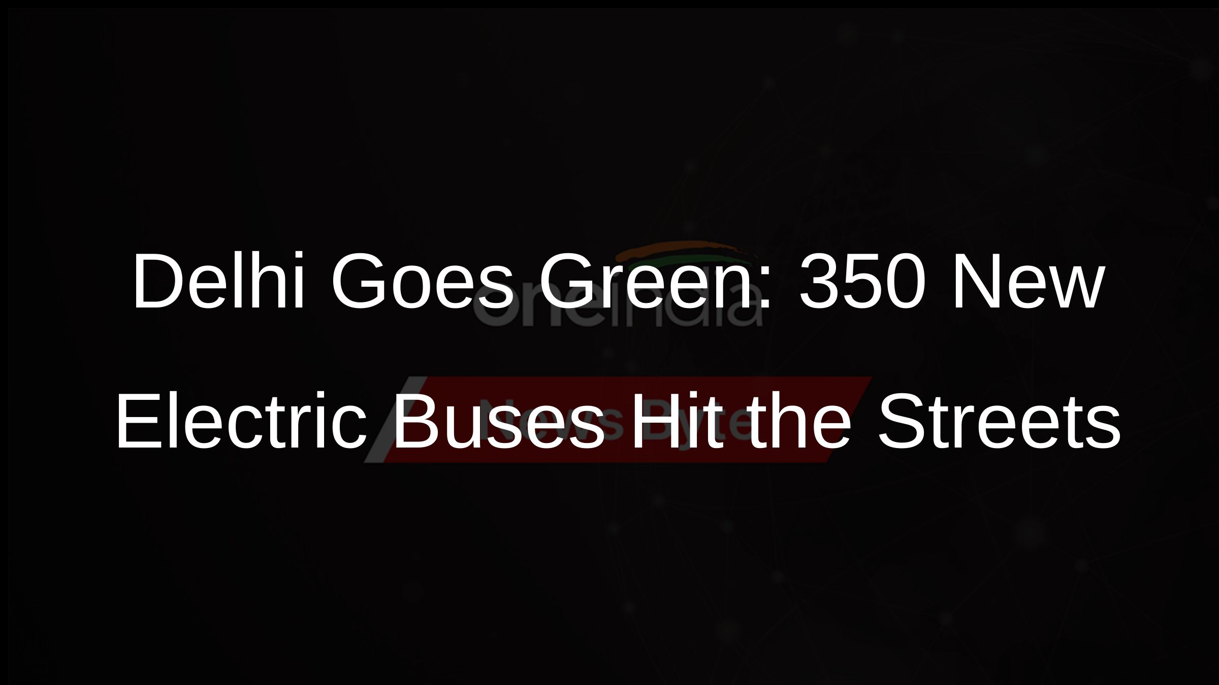 Delhis Electric Bus Fleet Grows to 1,650 with Addition of 350 New Buses ...