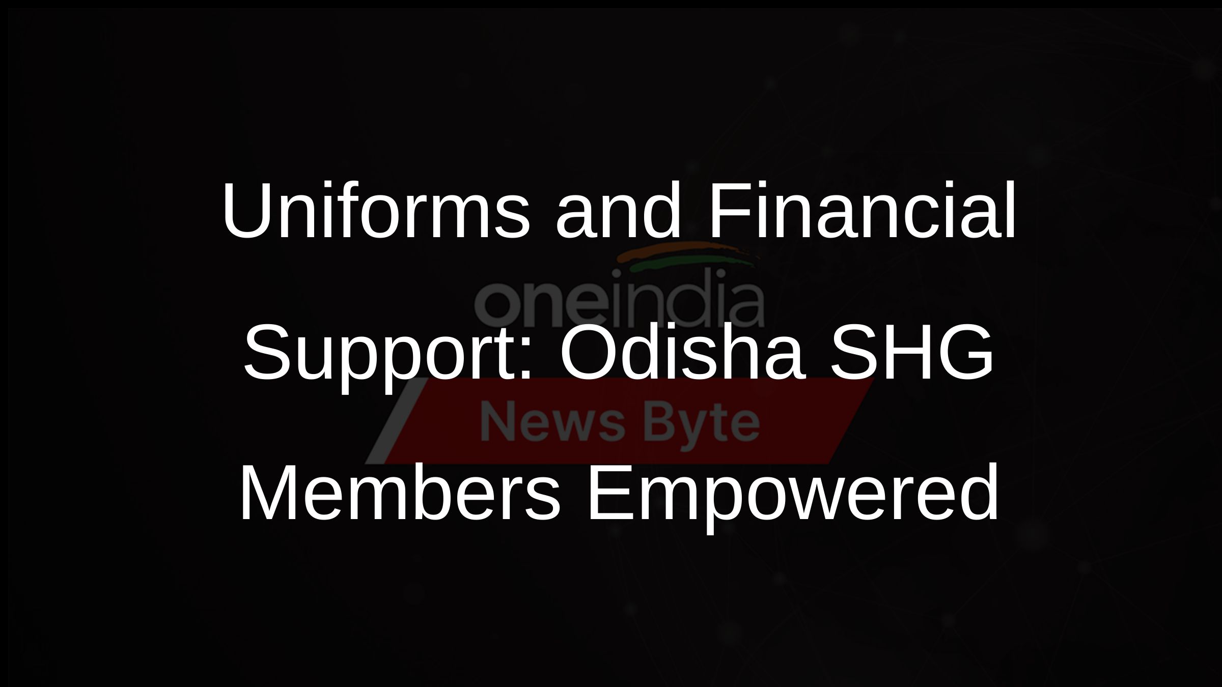 Odisha SHG Members to Receive Financial Assistance for Uniforms ...