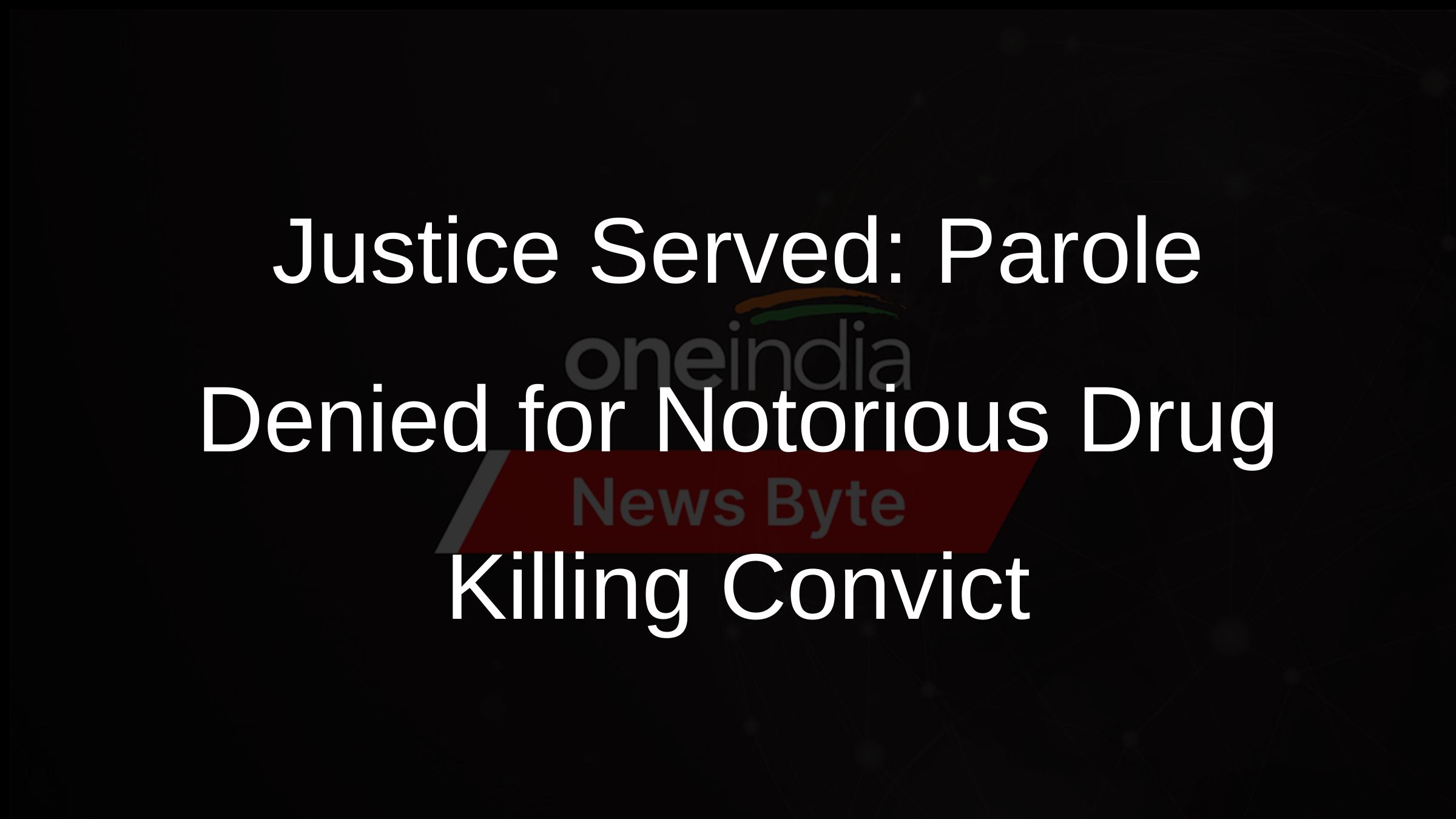 Notorious Drug-Related Killing Convict Denied Parole - Oneindia News