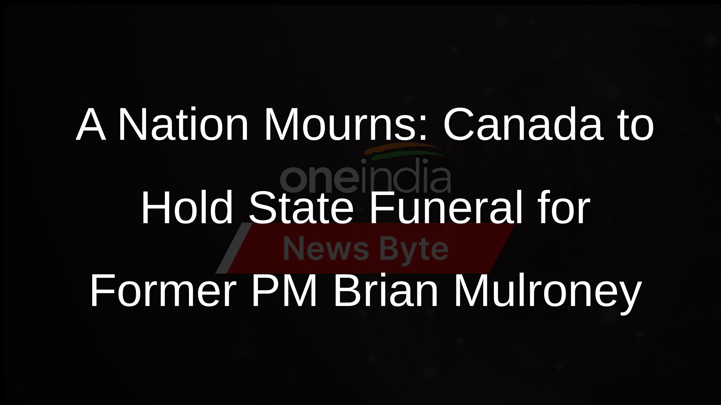 Canada to Hold State Funeral for Former Prime Minister Brian Mulroney ...