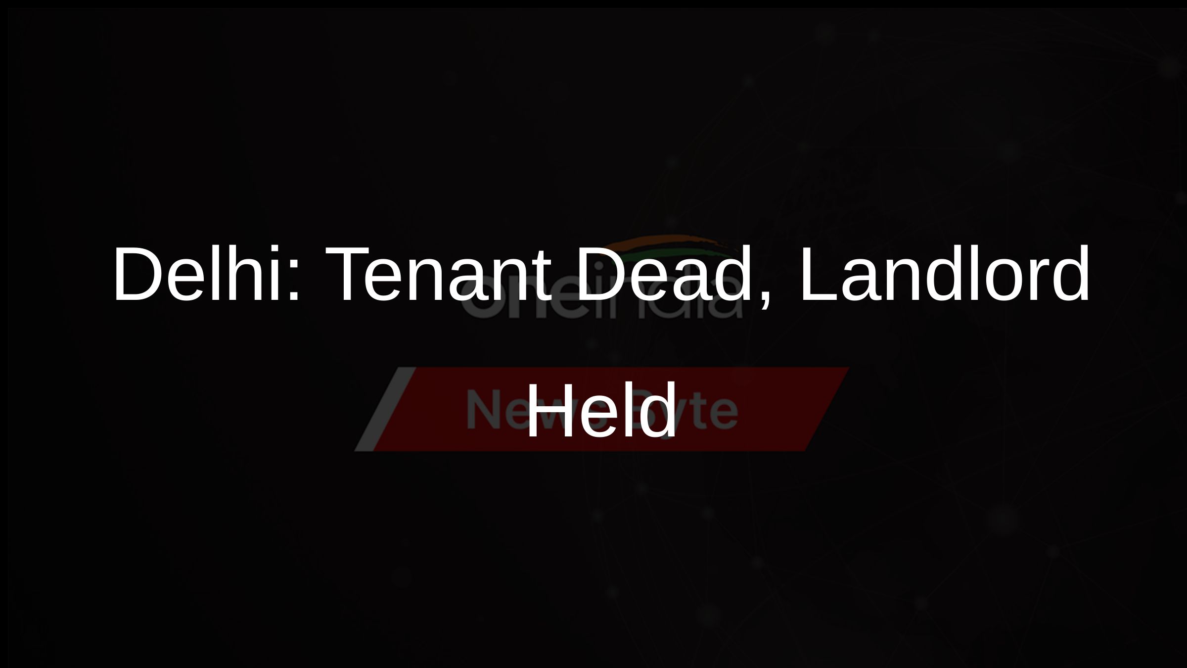 Delhi Incident Landlord Arrested After Tenant Found Dead Oneindia News