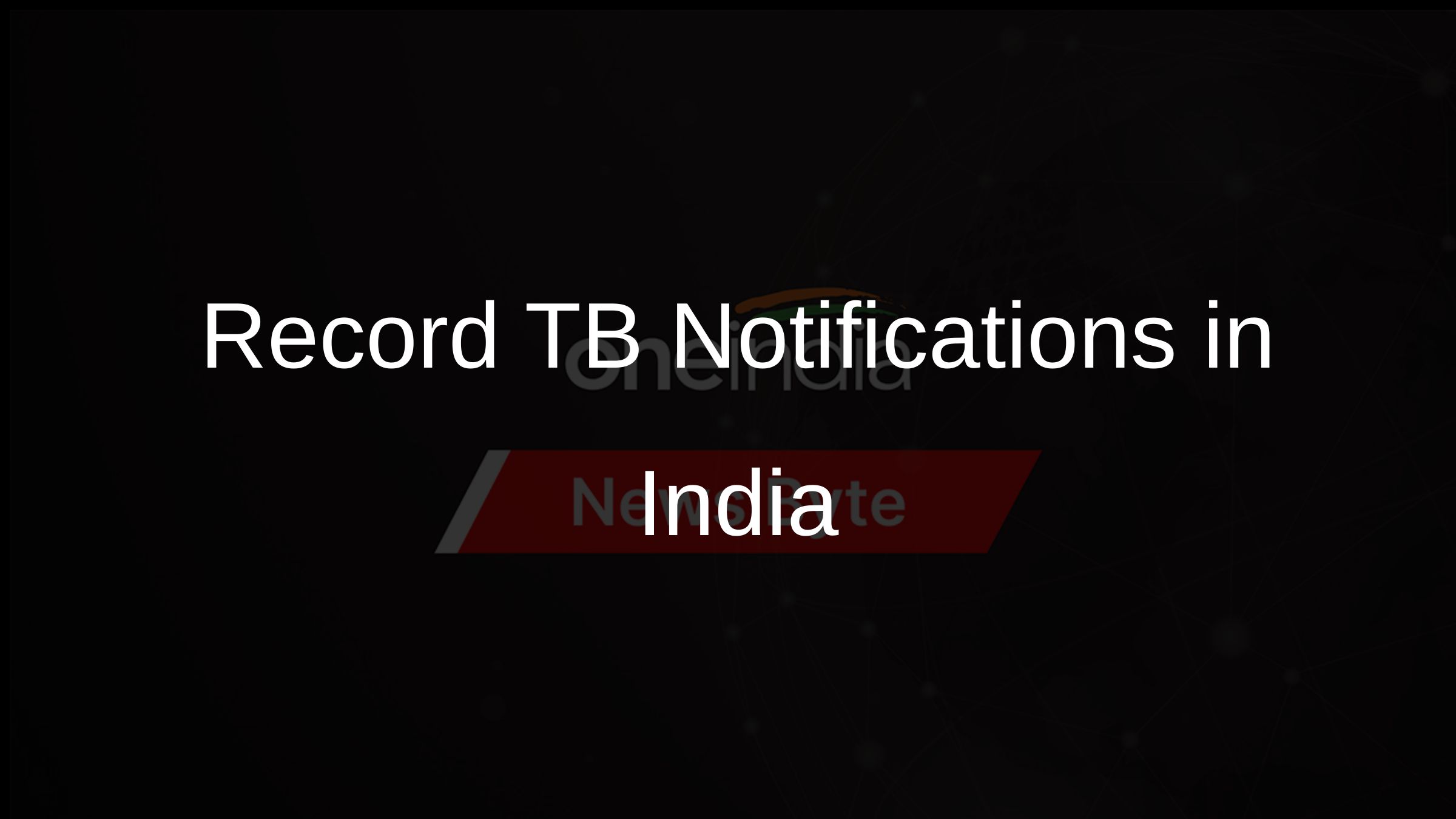 India Achieves Record TB Case Notifications in 2023, Says Report ...