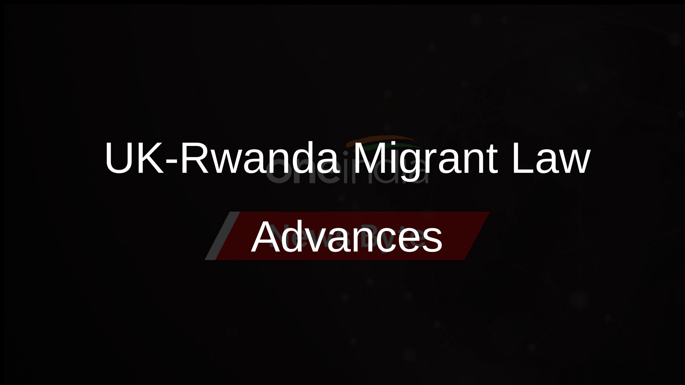 UK's Plan to Deport Migrants to Rwanda Nears Legal Approval - Oneindia News