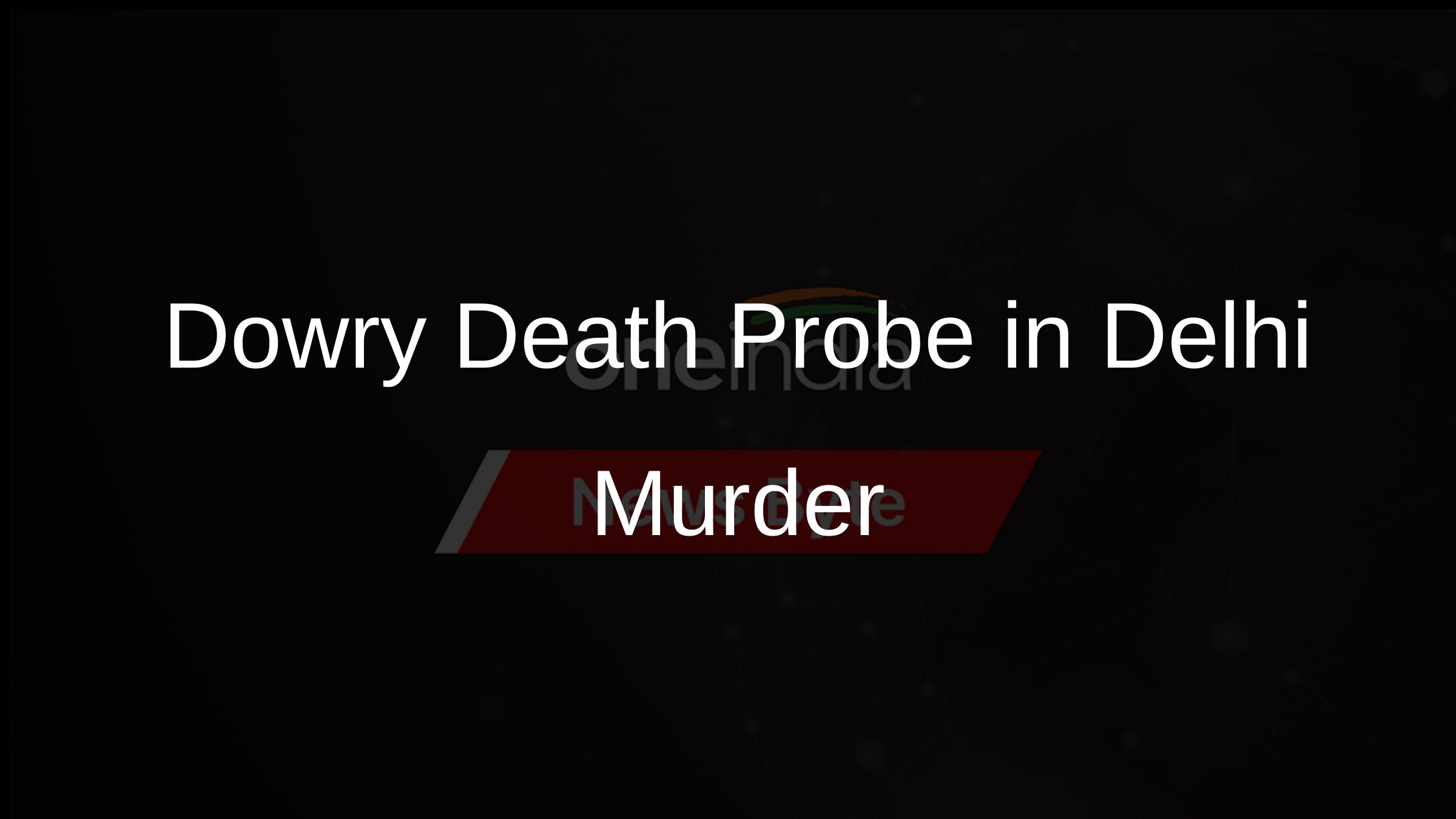 Delhi Double Murder Linked to Dowry Death: Police Investigation ...