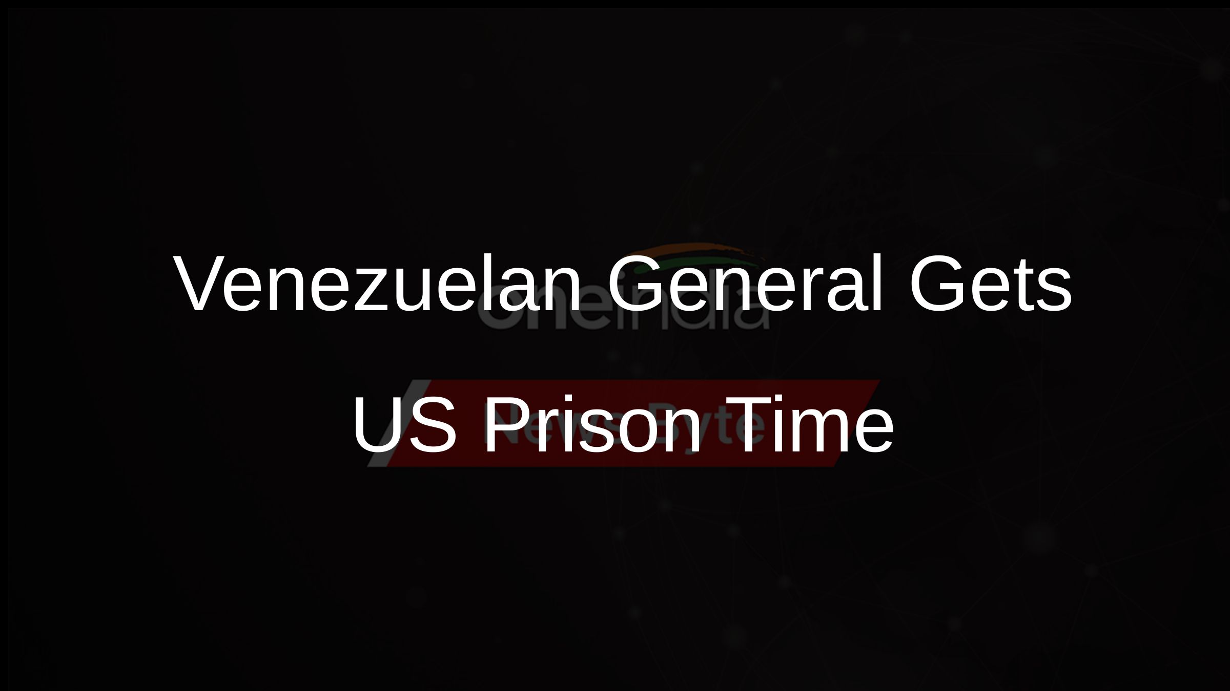 Retired Venezuelan General Sentenced to Over 21 Years in US Prison ...