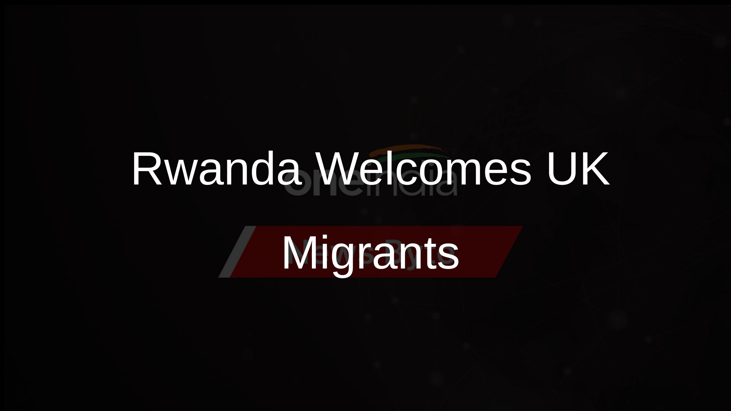 Rwanda Set to Welcome Migrants from the UK Following New Bill ...