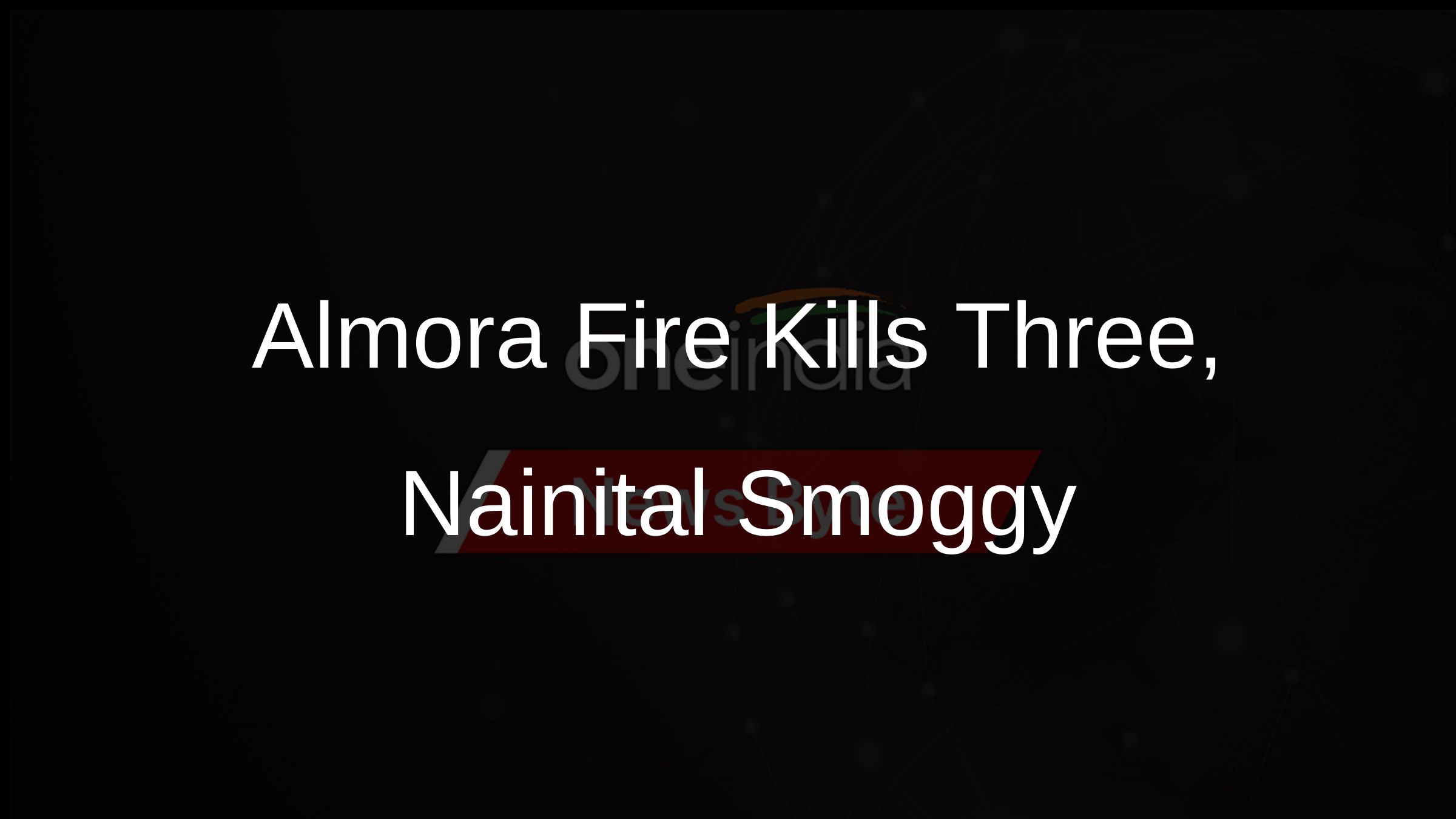 Almora Forest Fire Kills Three, Smog Covers Nainital - Oneindia News