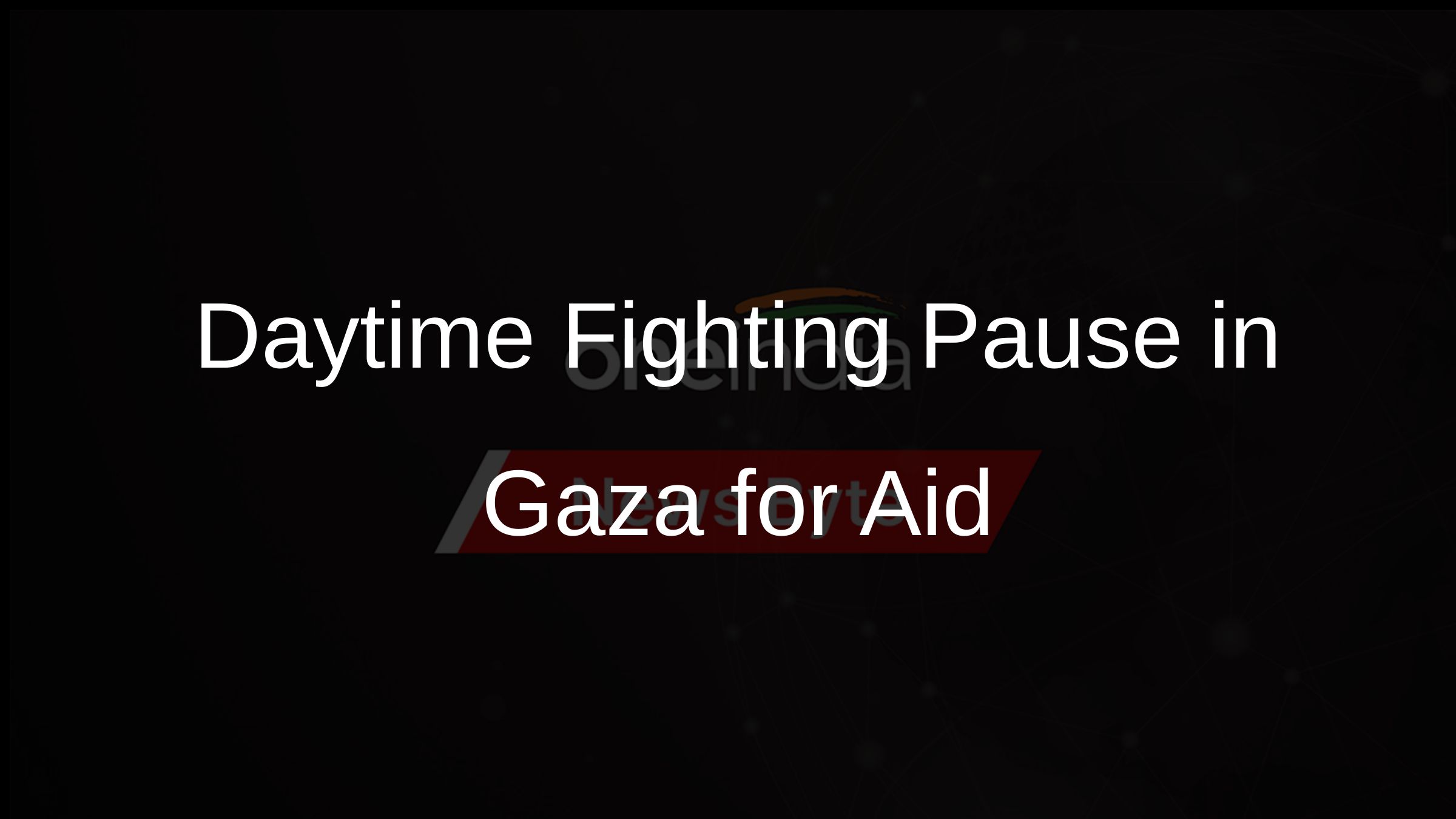 Israel to Pause Daytime Fighting in Gaza for Aid Flow - Oneindia News