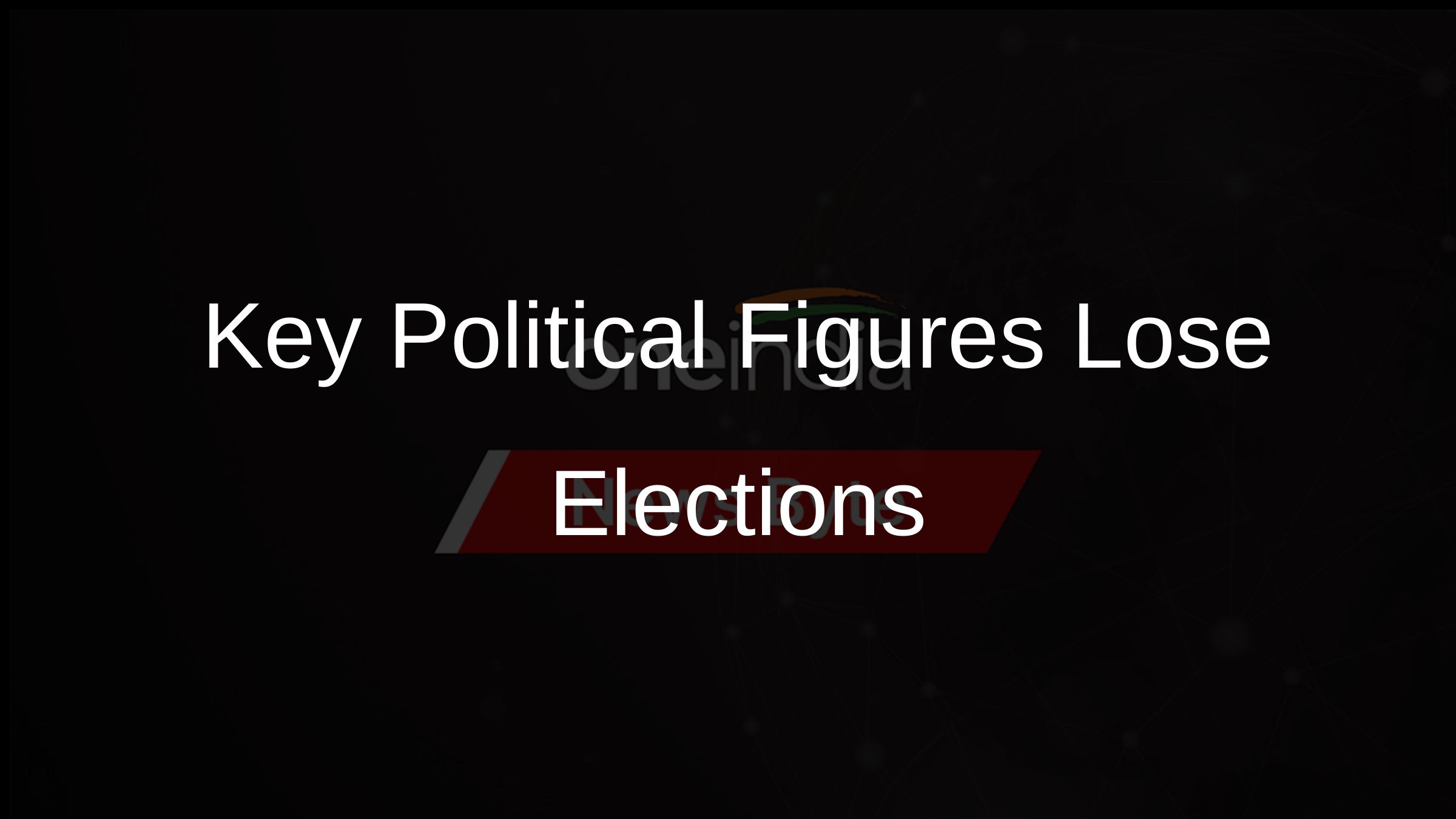 Prominent Indian Politicians Face Defeat in Latest Elections - Oneindia ...