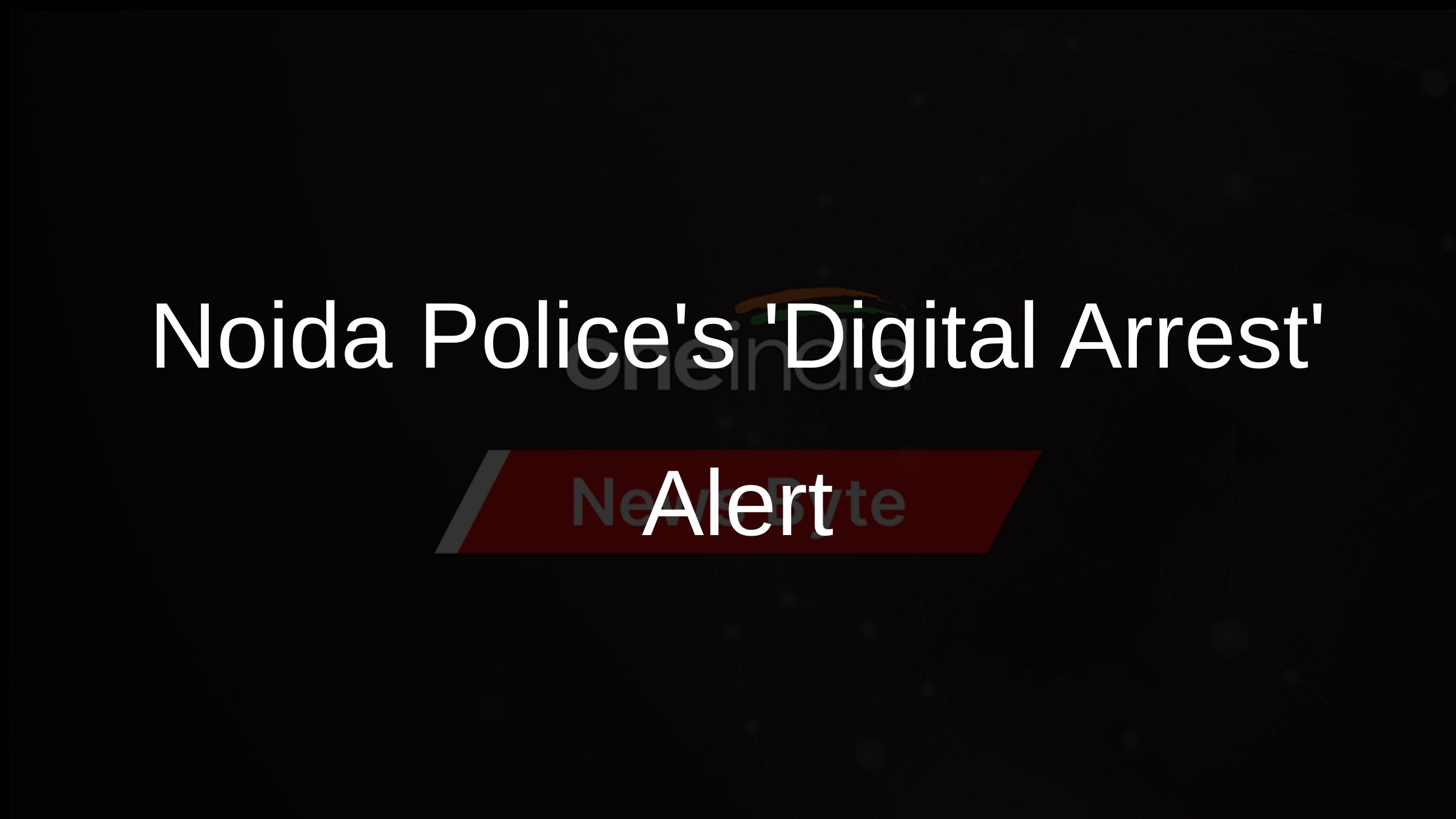 Noida Cyber Police Warns Against Rising Digital Arrest Scams - Oneindia News