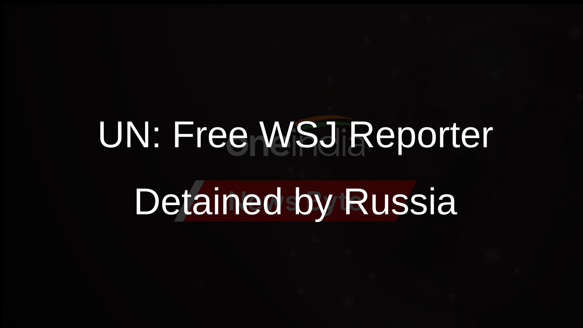 Un Experts Demand Release Of Wsj Reporter Detained By Russia Oneindia