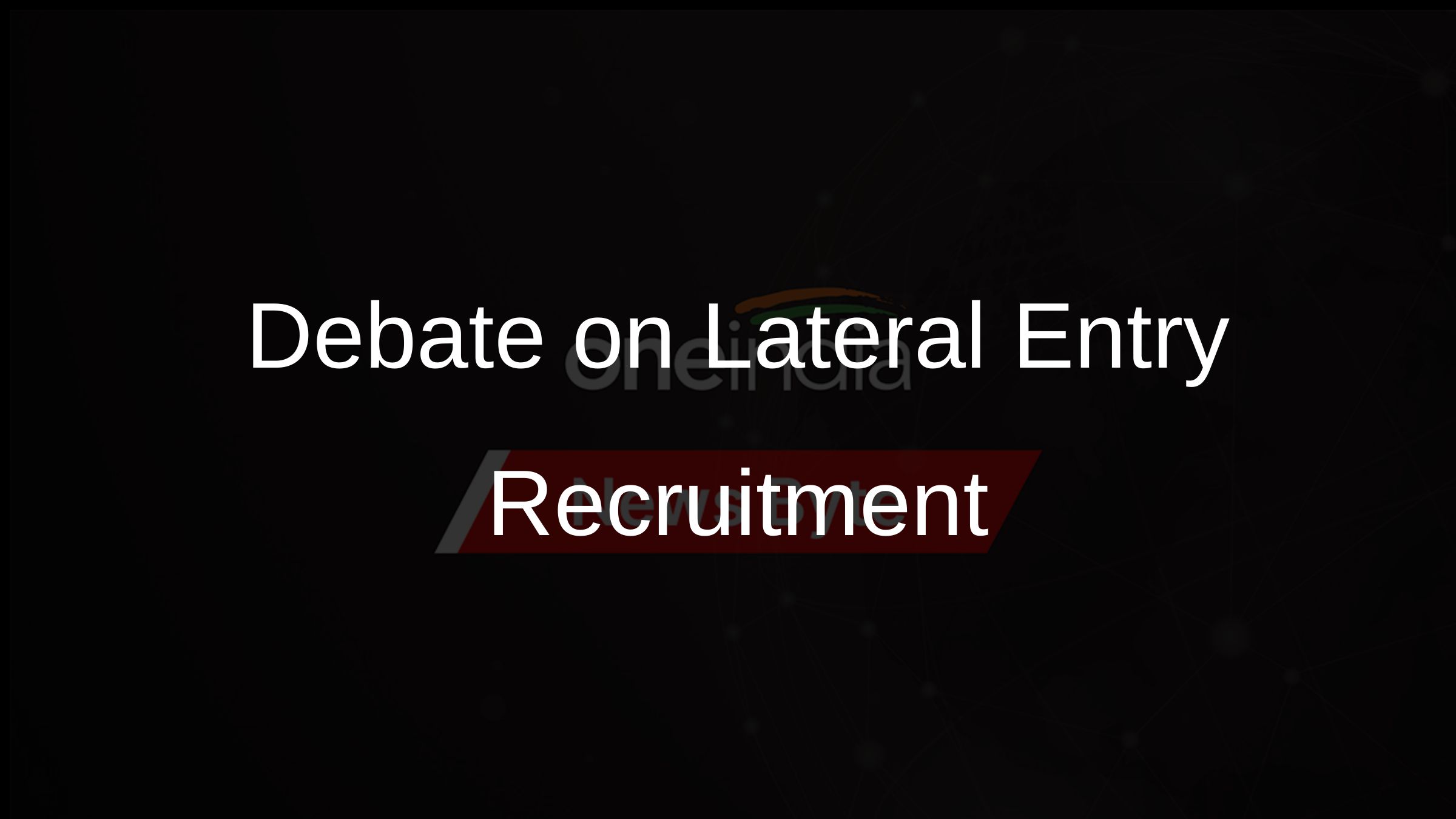 India's Political Debate on Lateral Entry Recruitment Intensifies - Oneindia News