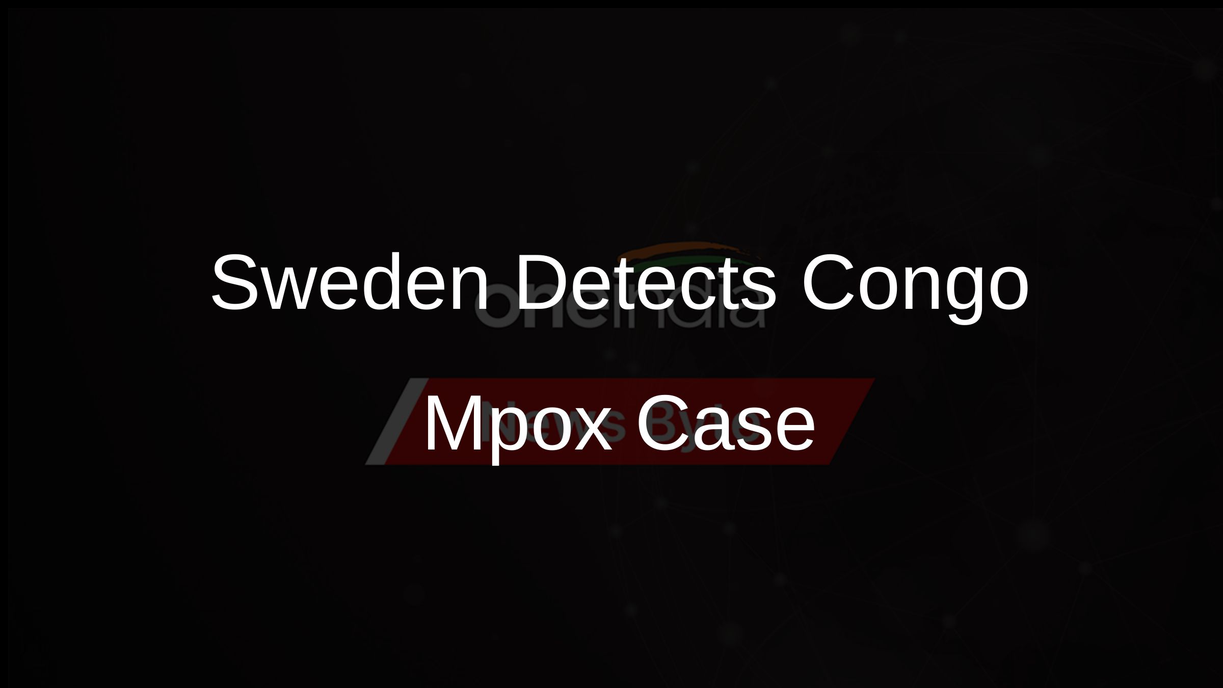 Sweden Confirms First Case of More Infectious Congo Mpox Strain - Oneindia News