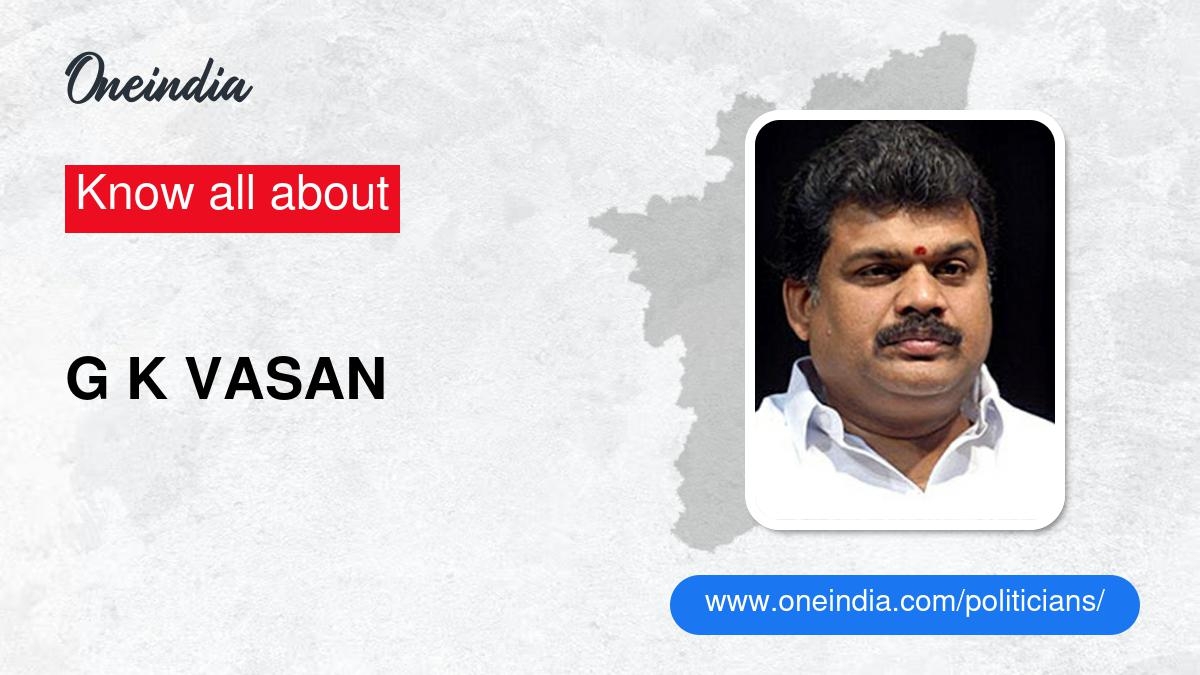 G K VASAN: Age, Biography, Education, Wife, Caste, Net Worth & More - Oneindia
