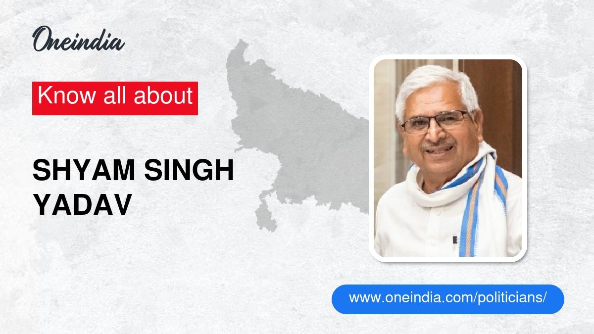 Shyam Singh Yadav: Age, Biography, Education, Wife, Caste, Net Worth & More - Oneindia